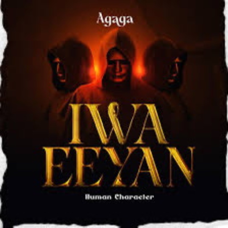 Iwa Eeyan (Human Character) - Agaga: Song Lyrics, Music Videos & Concerts