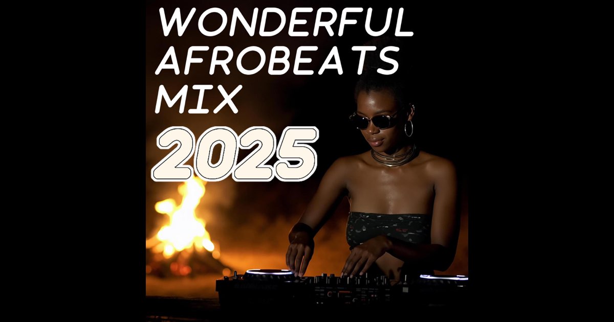 ‎WONDERFUL AFROBEATS MIX 2025 Best Afromusic Party Vibes Nigerian ...