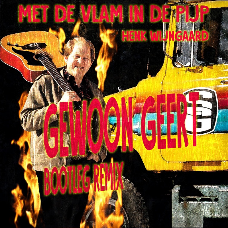 Met De Vlam In De Pijp (feat. Henk Wijngaard) [Gewoon Geert Bootleg ...