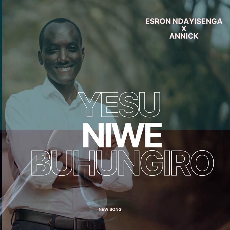 Yesu niwe Buhungiro (feat. Annick) - Ndayisenga Esron: Song Lyrics ...