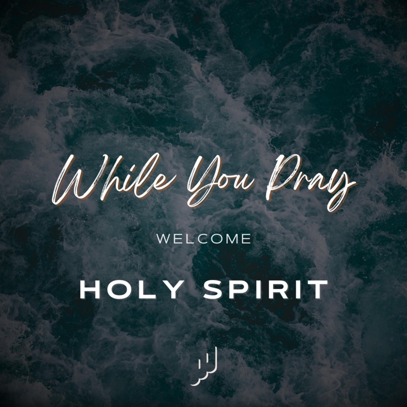 Welcome Holy Spirit - While You Pray: Song Lyrics, Music Videos & Concerts