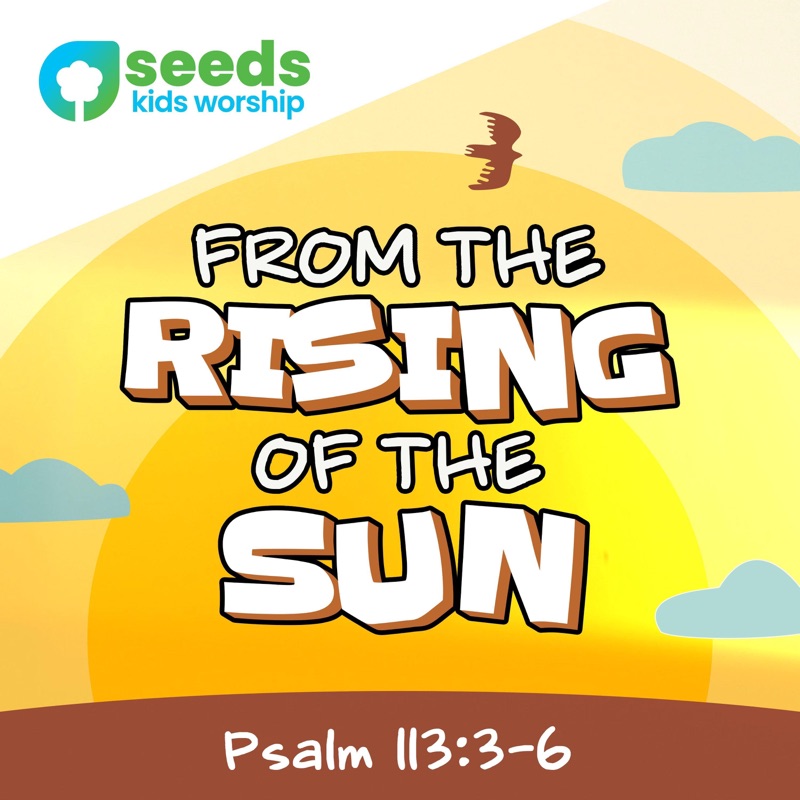 From the Rising of the Sun (Psalm 113:3-5 ESV) - Seeds Kids Worship ...