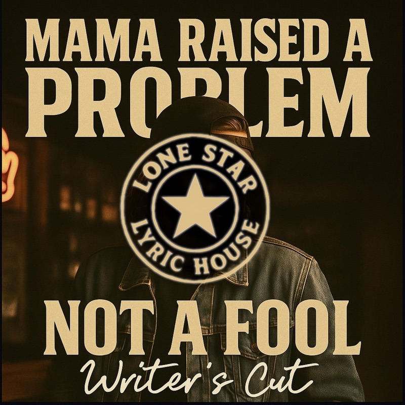 Mama raised a problem,not a fool (writer's cut) - Lone Star Lyric House ...