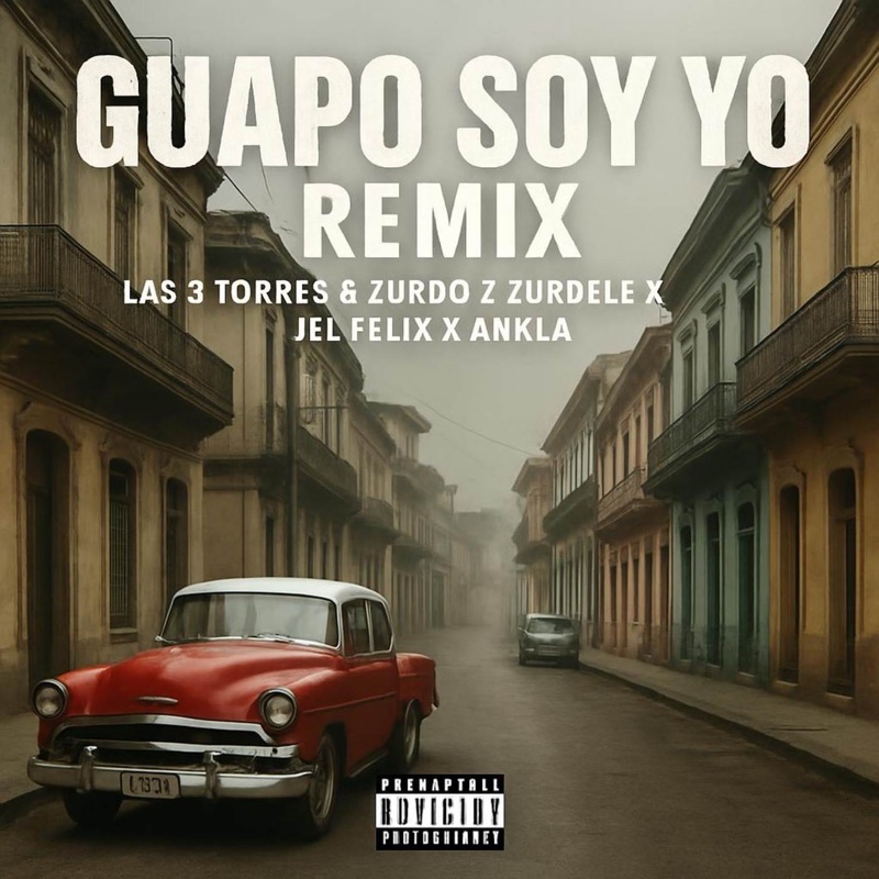 Guapo Soy Yo (Remix) - Las 3 Torres, Jel Felix, El Ankla & Zurdo ...