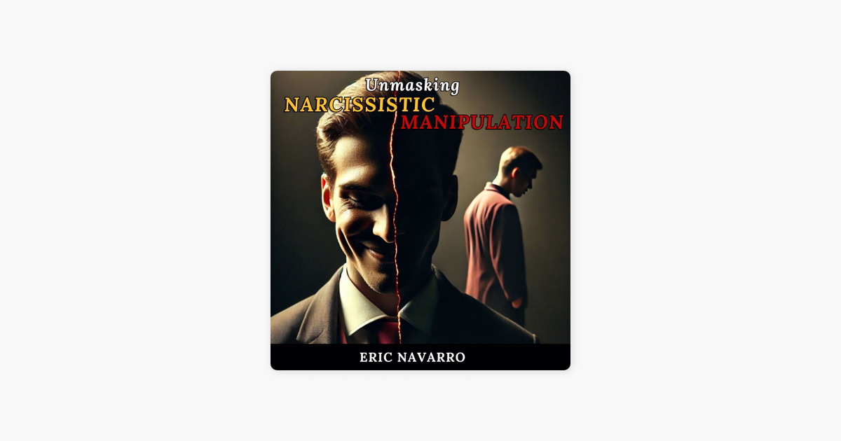 ‎Eric Navarroの「Unmasking Narcissistic Manipulation: How to Recognize and Break the Cycle of ...