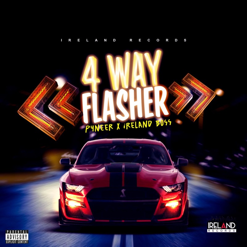 4 Way Flasher - Pyneer & Ireland Boss: Song Lyrics, Music Videos & Concerts