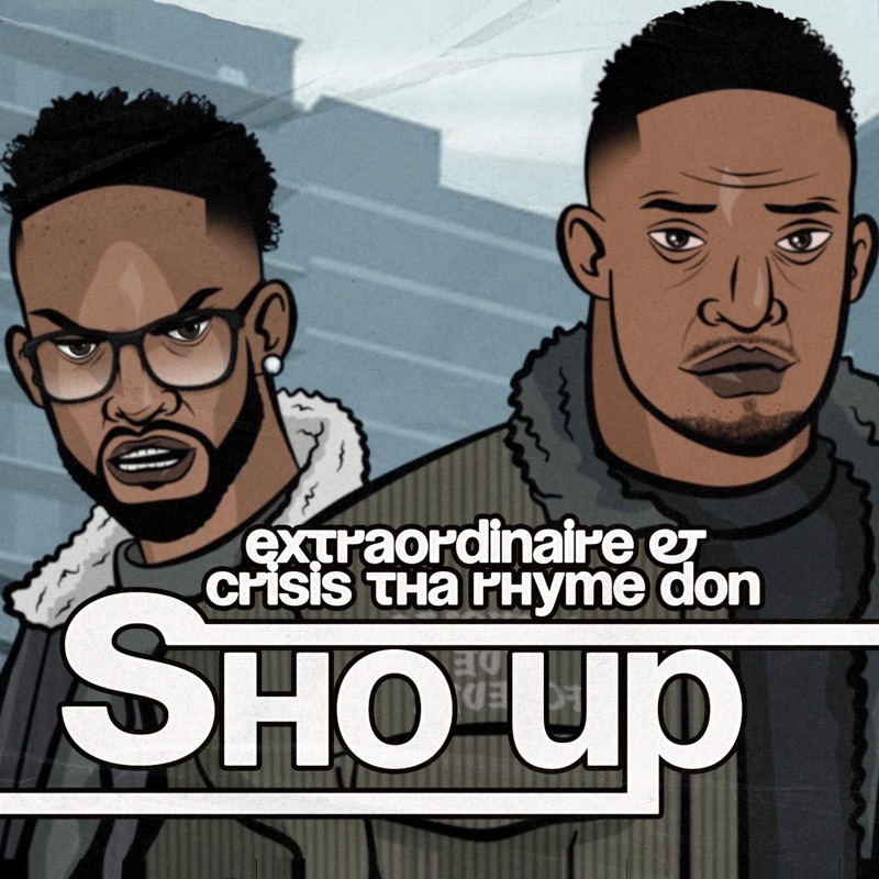 Sho Up (Radio Edit) - Extraordinaire & Crisis tha Rhyme Don: Song ...