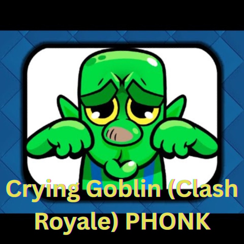 Crying Goblin (Clash Royale) PHONK - Lil Nigler: Song Lyrics, Music ...