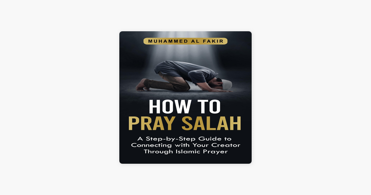 How to Pray Salah: A Step-by-Step Guide to Connecting with Your Creator ...