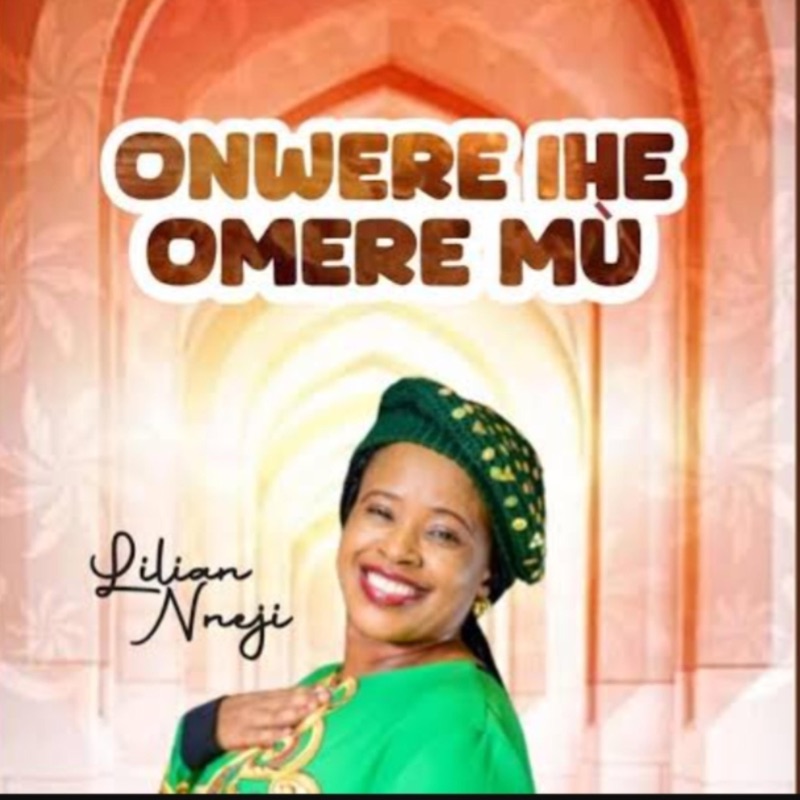 Onwere Ihe Omere Mù - Lilian Nneji: Song Lyrics, Music Videos & Concerts