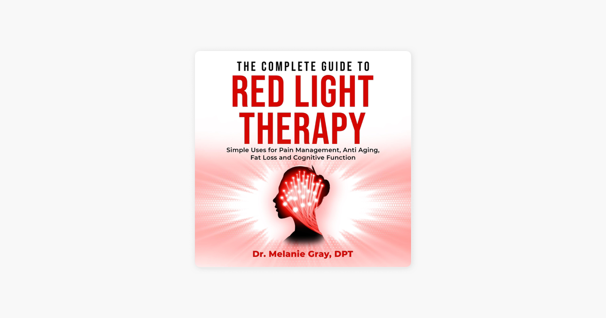 ‎The Complete Guide to Red Light Therapy: Simple Uses for Pain ...