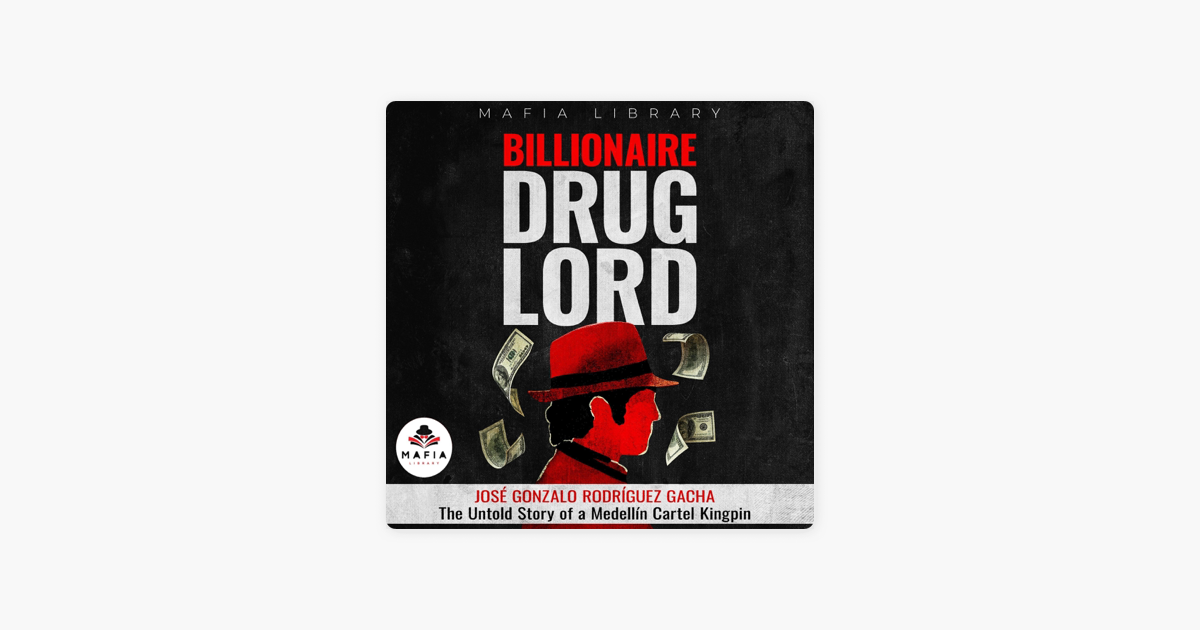 ‎Billionaire Drug Lord: José Gonzalo Rodríguez Gacha: The Untold Story ...