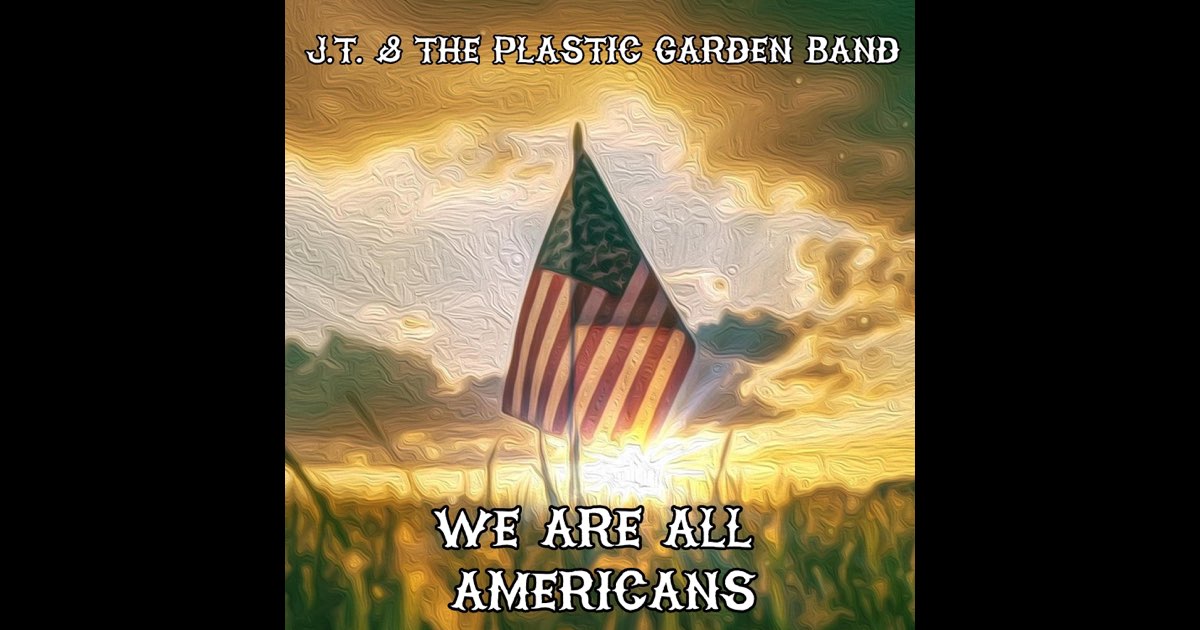 ‎We Are All Americans - Album by J.T. & The Plastic Garden Band - Apple ...