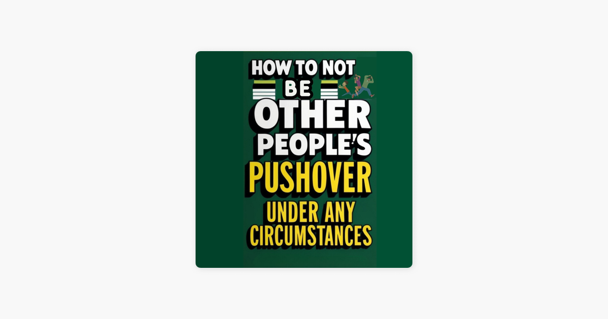 ‎How to Not Be Other People's Pushover Under Any Circumstances: A ...