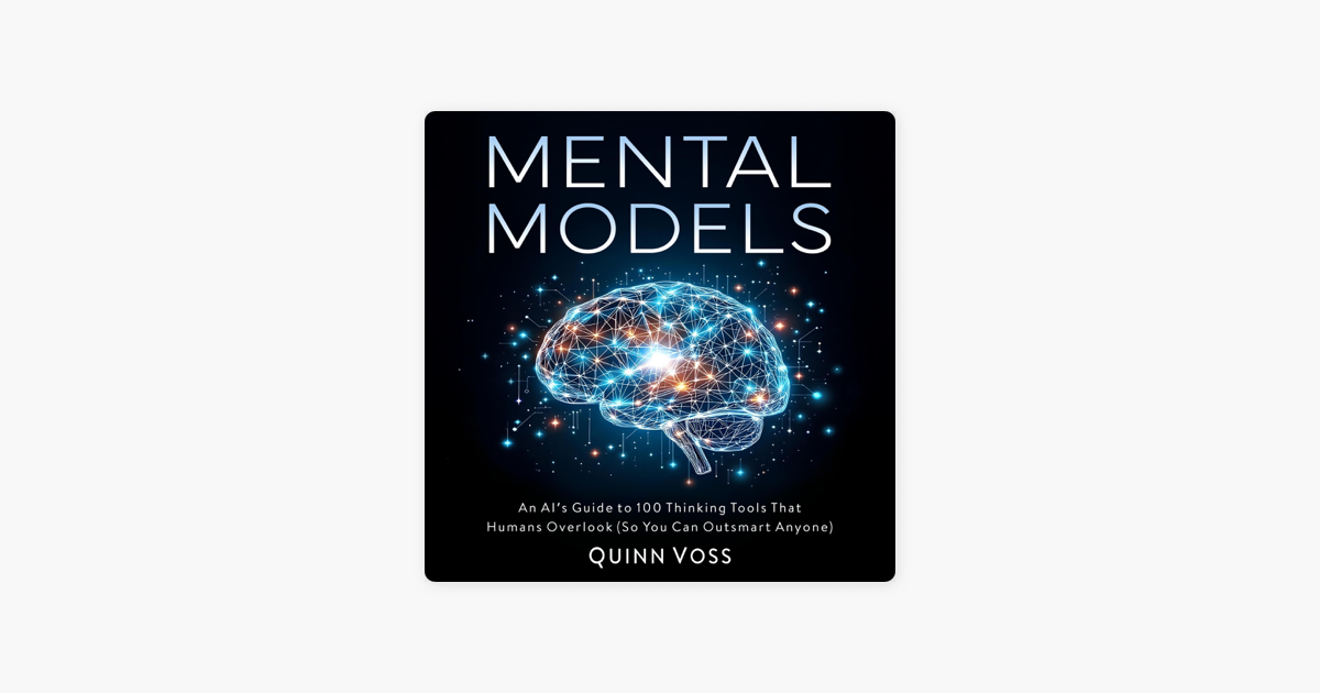 ‎Mental Models: An AI’s Guide to 100 Thinking Tools That Humans Overlook (So You Can Outsmart ...