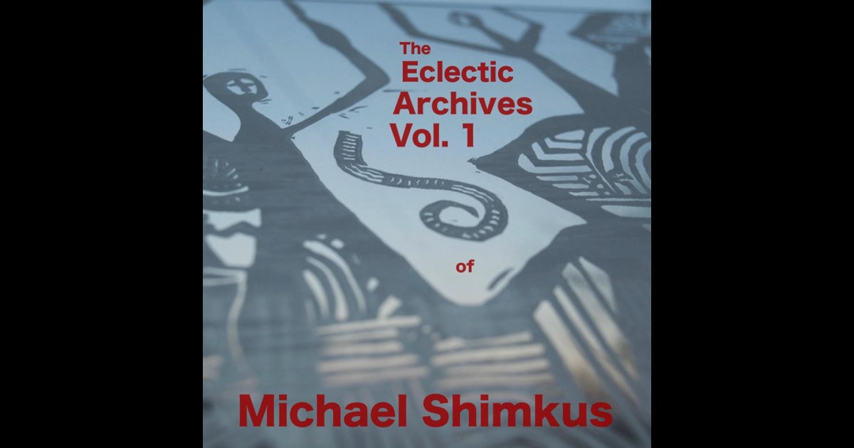 ‎The Eclectic Archives of Michael Shimkus, Vol. 1 - Album by Michael ...