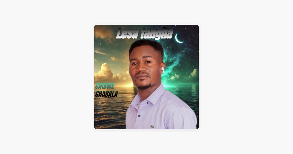 ‎LESA TANGILA – Song by CHIBWE CHABALA – Apple Music
