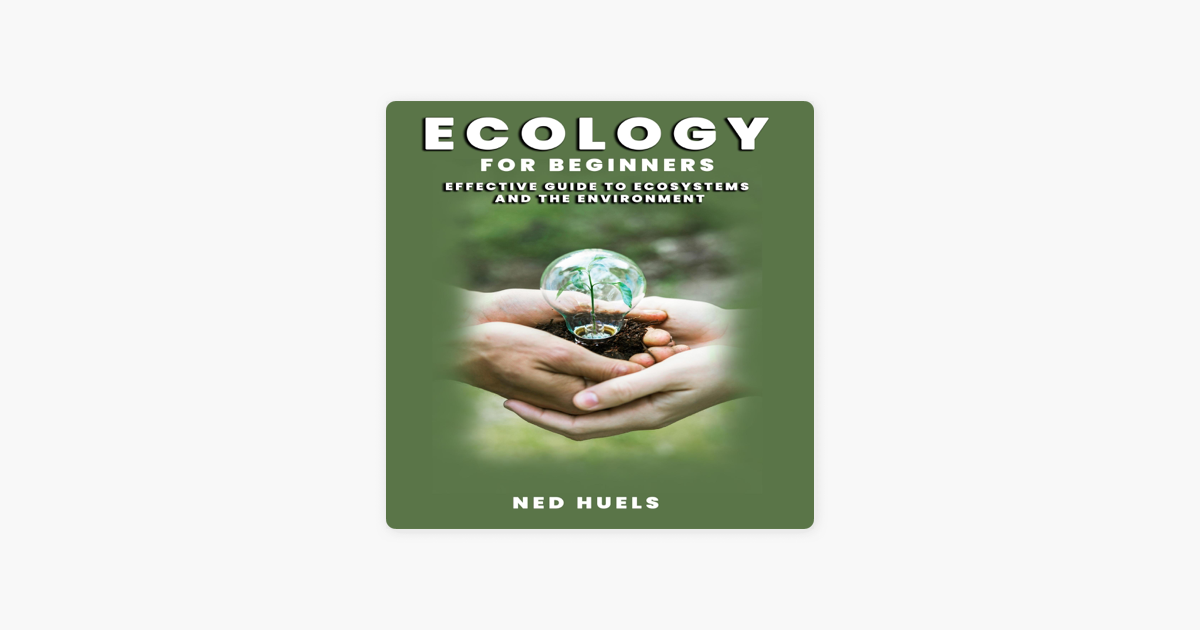 ‎Ecology for Beginners: Effective Guide to Ecosystems and the ...