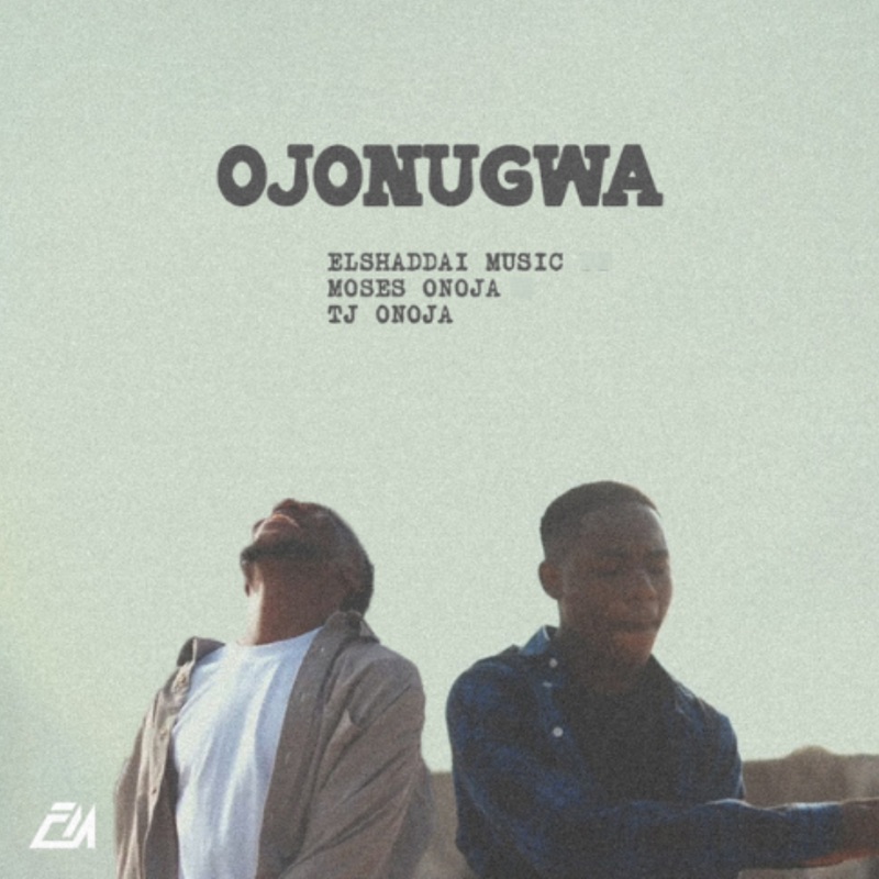 Ojonugwa (feat. Moses Onoja & TJ Onoja) - Elshaddai Music: Song Lyrics ...