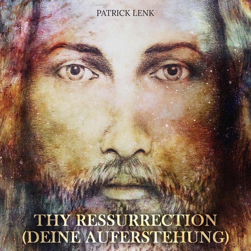 Thy Resurrection (Deine Auferstehung) - Patrick Lenk: Song Lyrics, Music Videos & Concerts