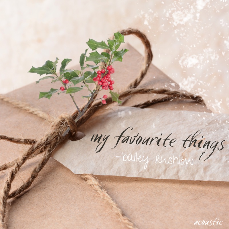 My Favourite Things (Acoustic) - Bailey Rushlow: Song Lyrics, Music ...