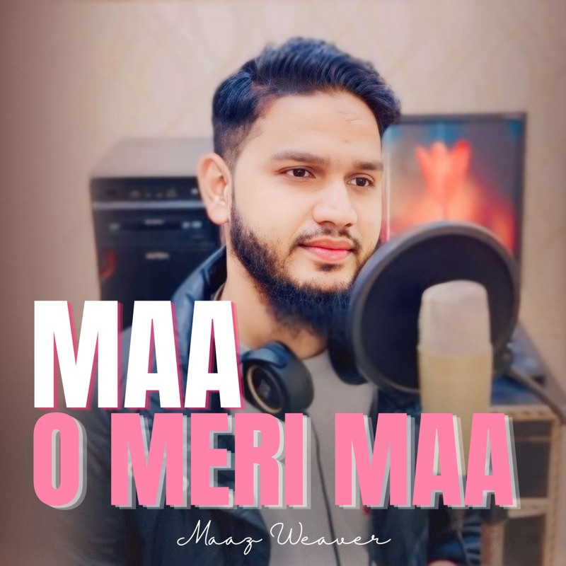 Maa O Meri Maa - Maaz Weaver: Song Lyrics, Music Videos & Concerts