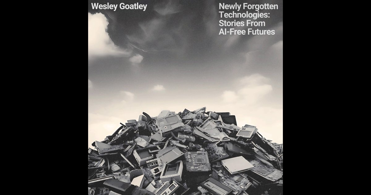 ‎Newly Forgotten Technologies: Stories From AI-Free Futures - Album by Wesley Goatley - Apple Music