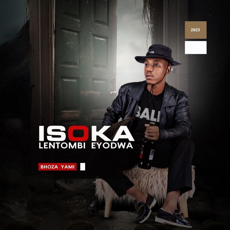 Bhoza yami - Isoka Lentombi Eyodwa: Song Lyrics, Music Videos & Concerts