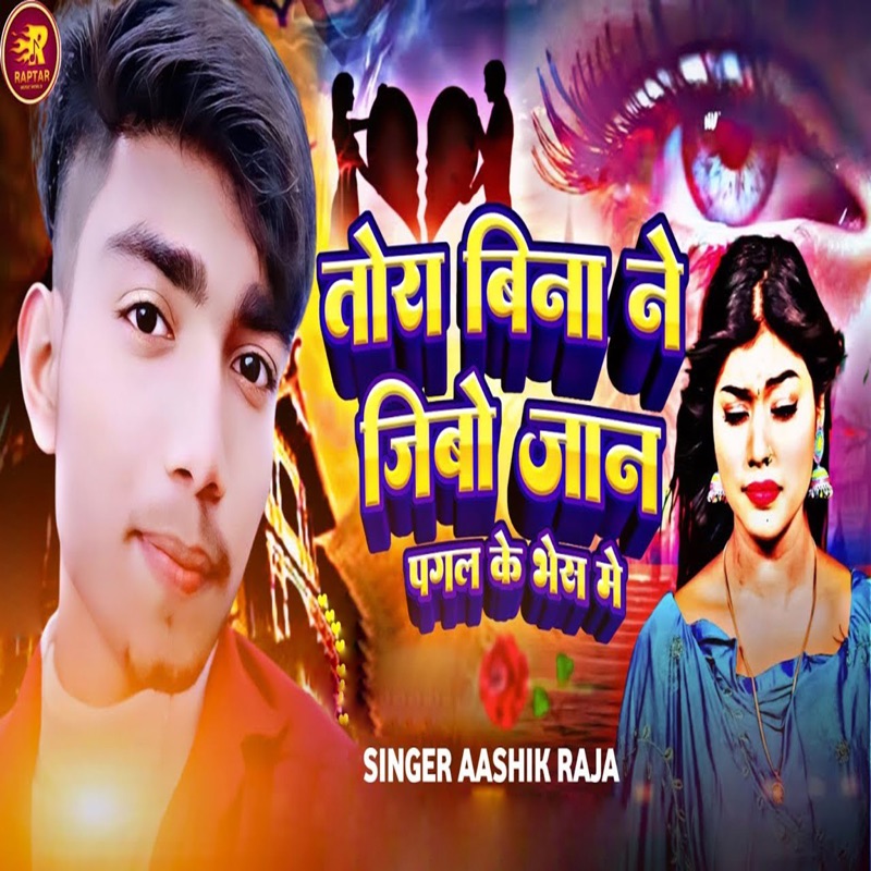 Tora Bina Ne Jibo Jaan Pagal Ke Bhes Me - Aashik Raja: Song Lyrics, Music Videos & Concerts