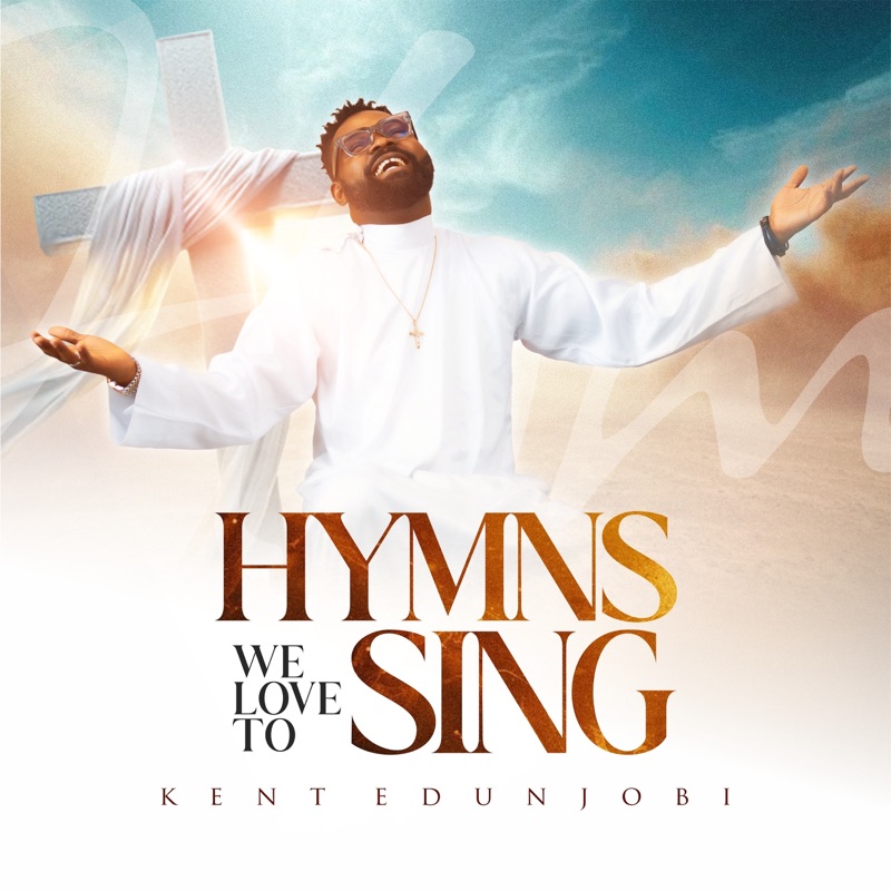 Hymns We Love to Sing - Kent Edunjobi: Song Lyrics, Music Videos & Concerts