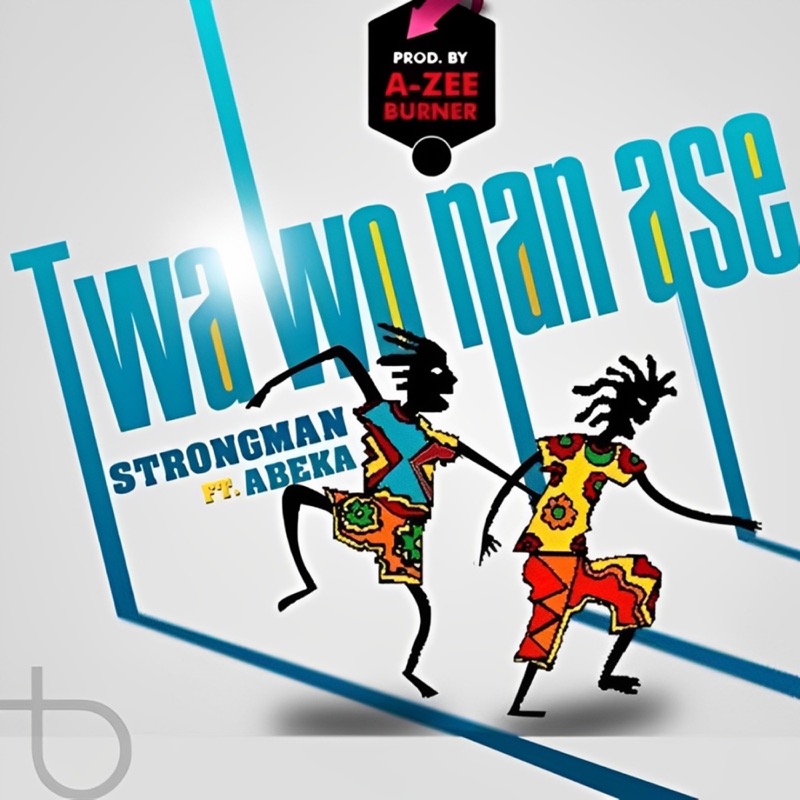 Twa Wo Nan Ase (feat. Abeka) - Strongman: Song Lyrics, Music Videos ...
