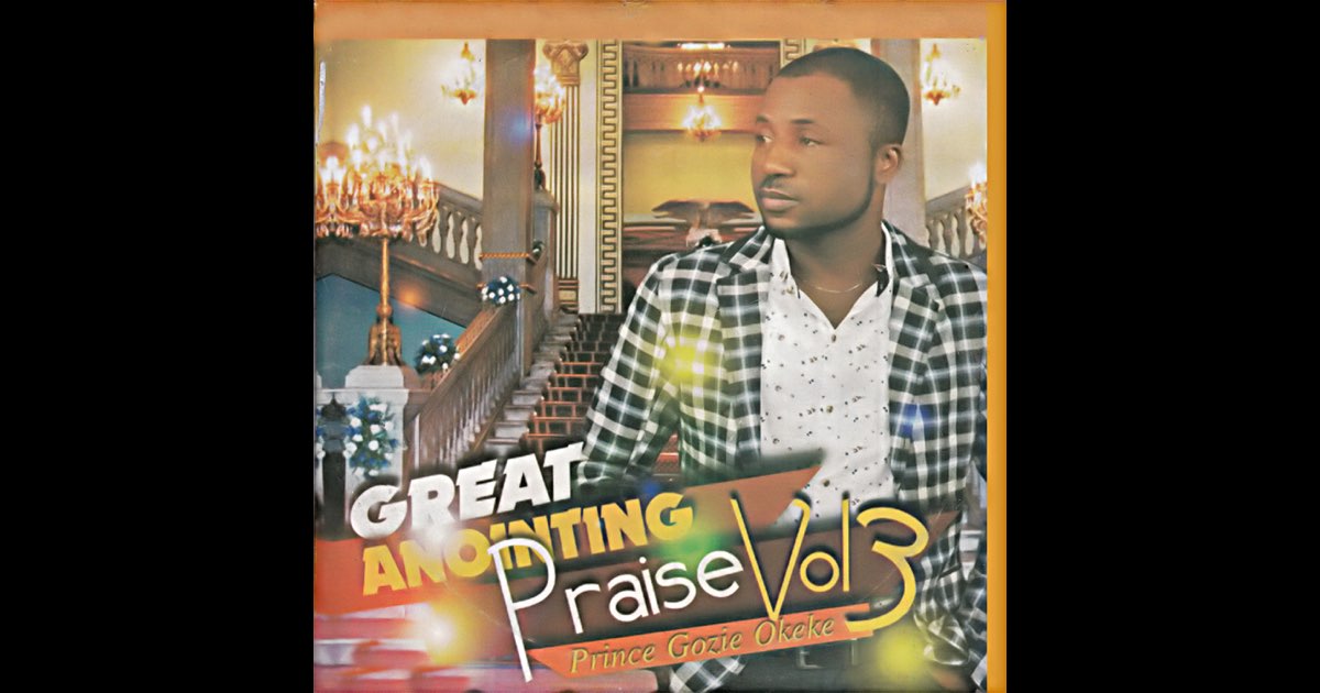‎Great Anointing Praise, Vol. 3 - Album by Prince Gozie Okeke - Apple Music