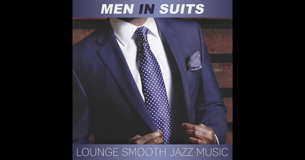 ‎Men in Suits: Lounge Smooth Jazz Music - Luxury Grooves, Soft Ambient ...