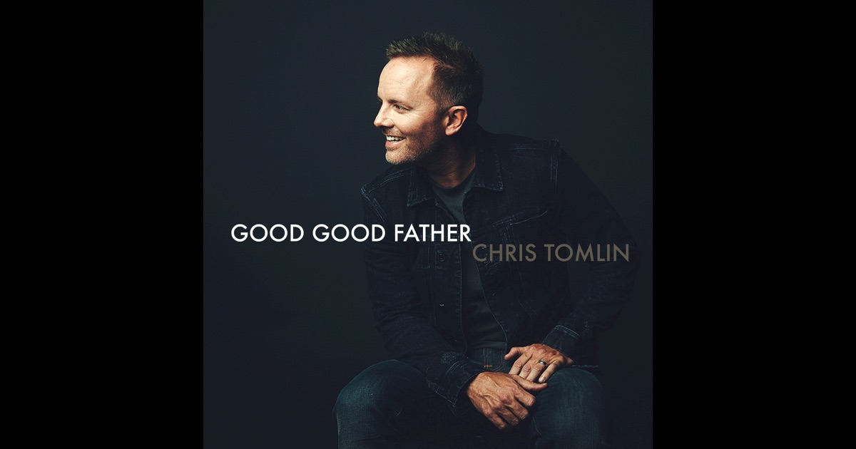 Good Good Father - Single by Chris Tomlin on Apple Music