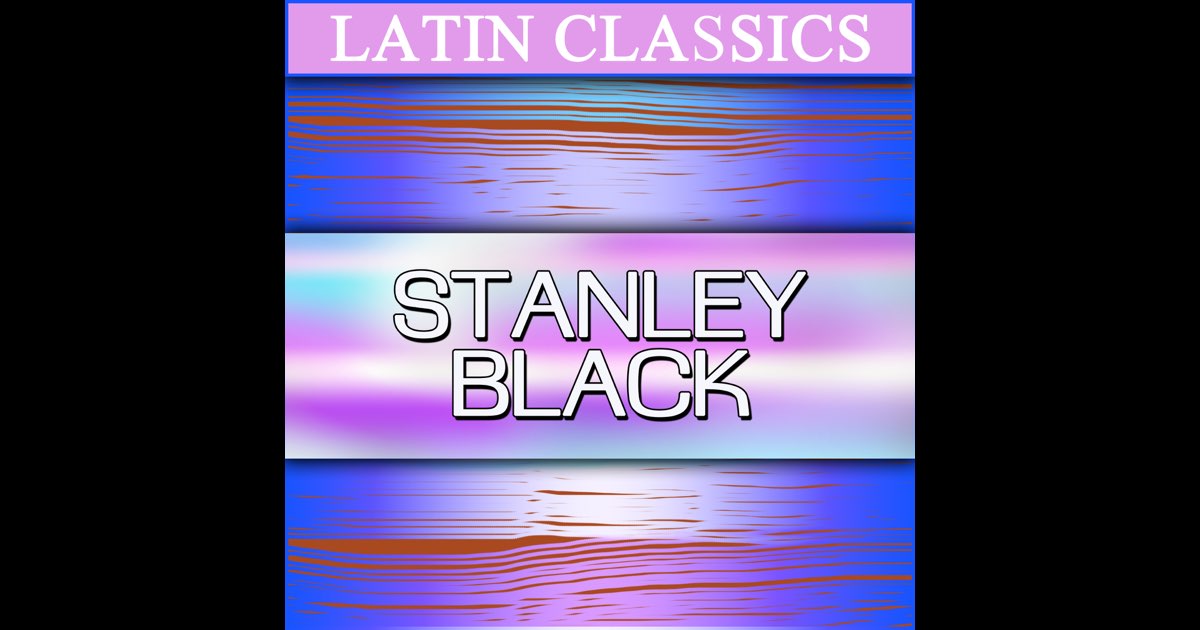 ‎Latin Classics: Stanley Black - スタンリー・ブラックのアルバム - Apple Music