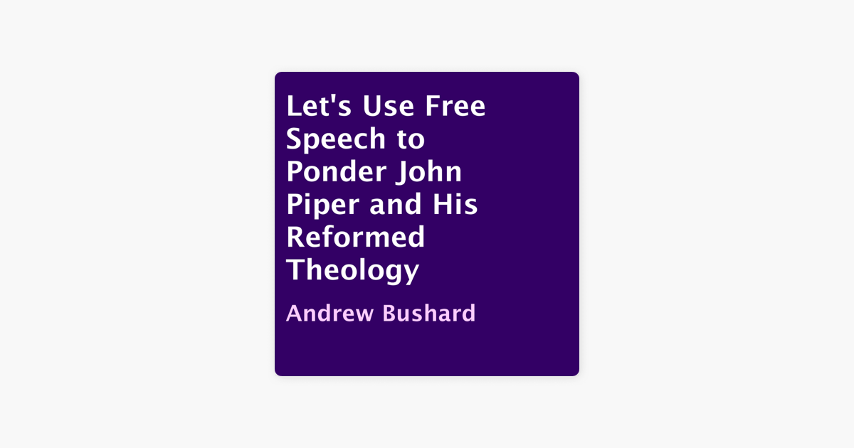 ‎Let's Use Free Speech to Ponder John Piper and His Reformed Theology ...