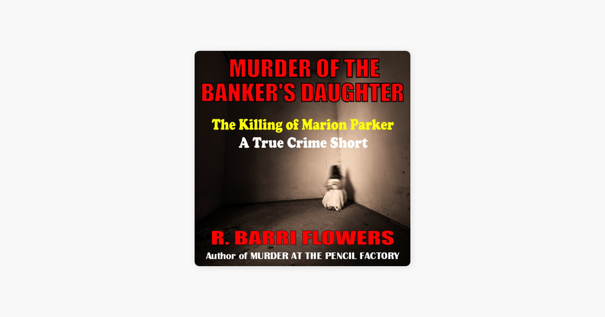 ‎Murder of the Banker's Daughter: The Killing of Marion Parker, A True ...
