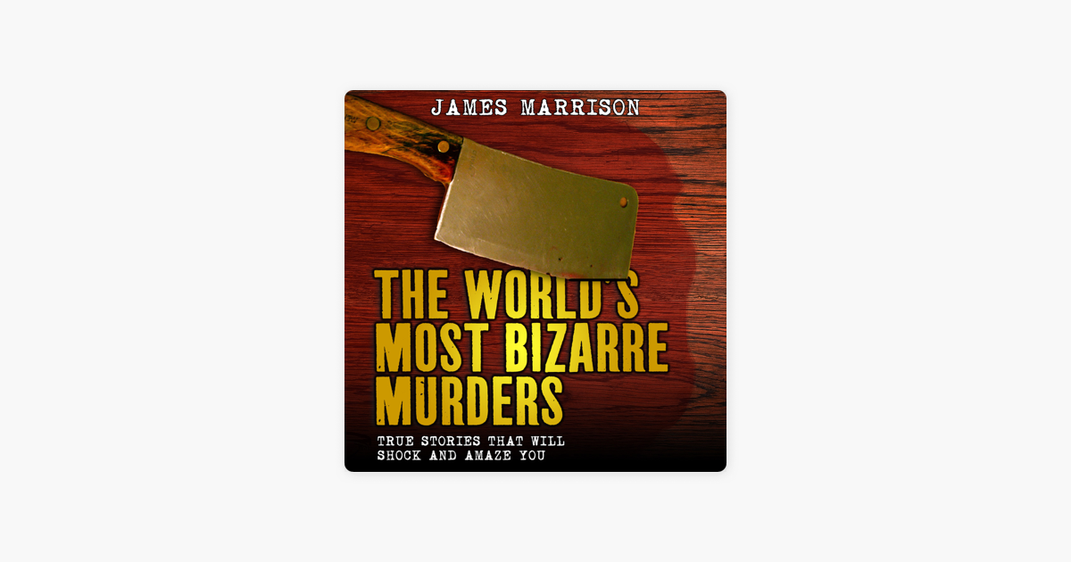 ‎The World's Most Bizarre Murders: True Stories That Will Shock and ...