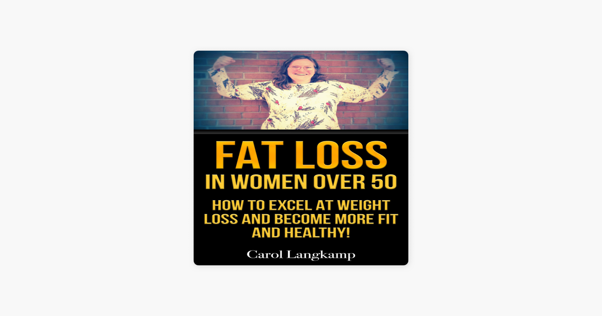 ‎Fat Loss in Women Over 50: How to Excel at Weight Loss and Become More ...