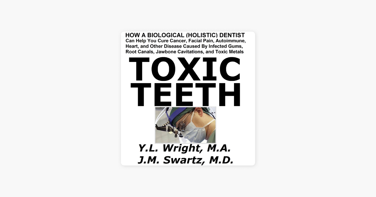 ‎Toxic Teeth: How a Biological (Holistic) Dentist Can Help You Cure ...