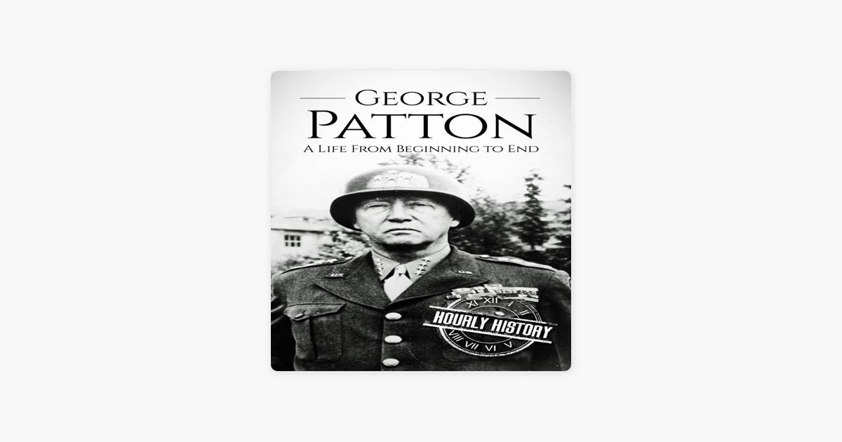 ‎George Patton: A Life from Beginning to End: World War II Biography ...