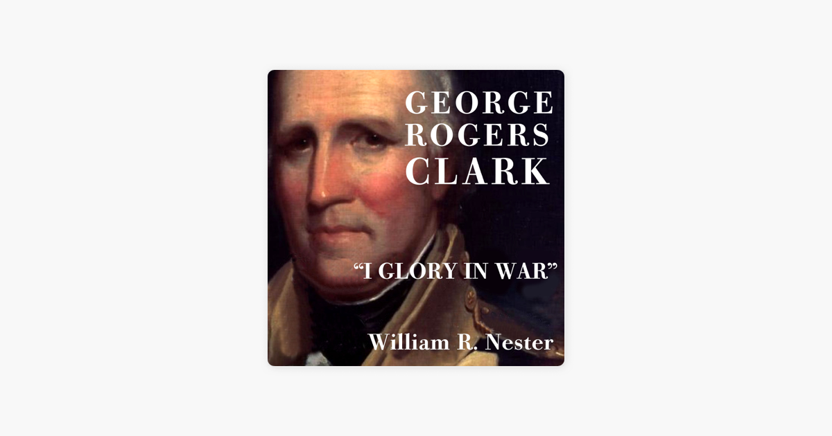 George Rogers Clark: "I Glory in War" (Unabridged)“ von William R ...