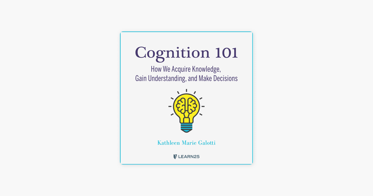 ‎Cognition 101: How We Acquire Knowledge, Gain Understanding, and Make ...