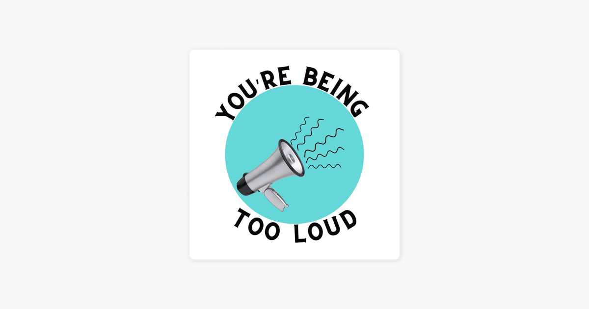 ‎You're Being Too Loud on Apple Podcasts