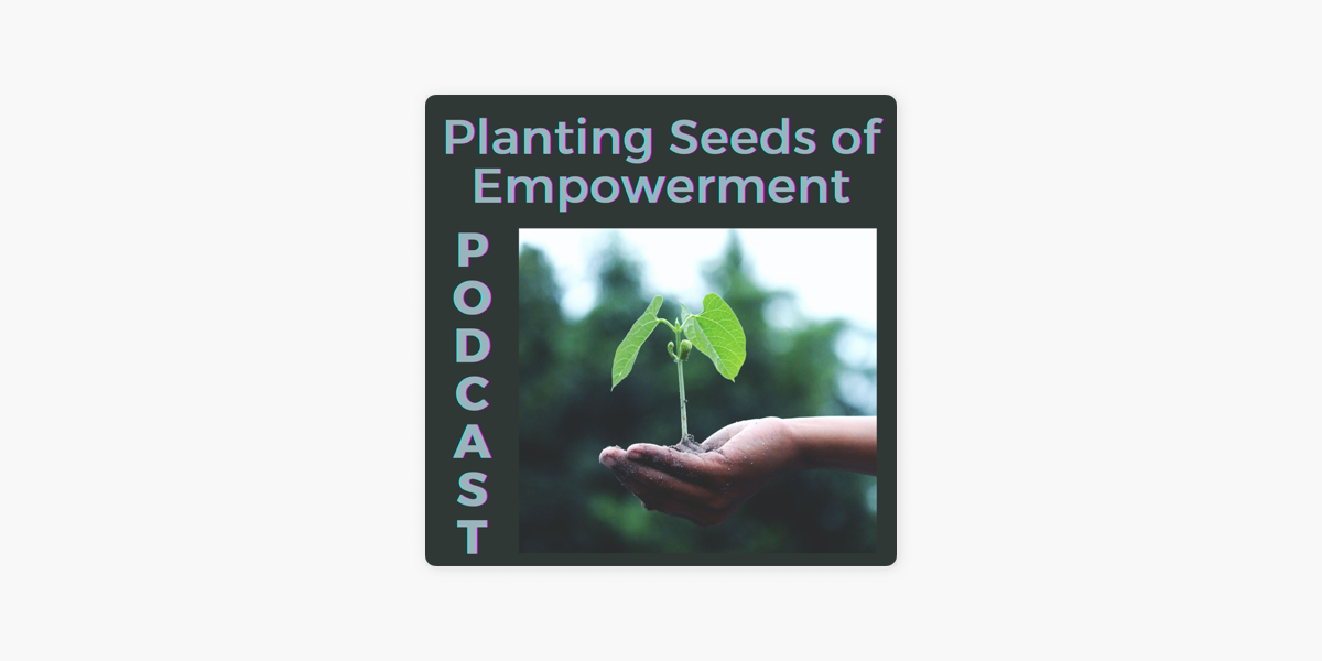 ‎Planting Seeds of Empowerment sur Apple Podcasts