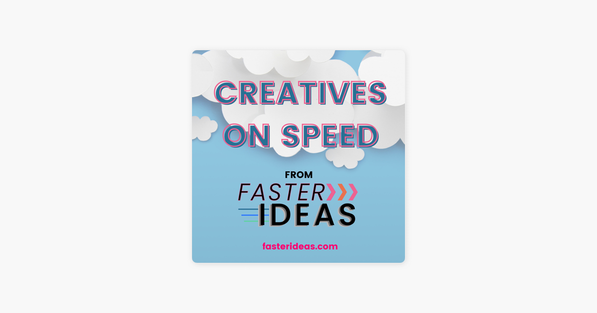 ‎Creatives on Speed from Faster Ideas on Apple Podcasts