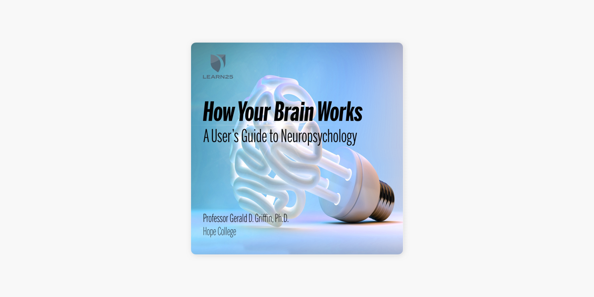 ‎How Your Brain Works: A User's Guide to Neuropsychology on Apple Podcasts