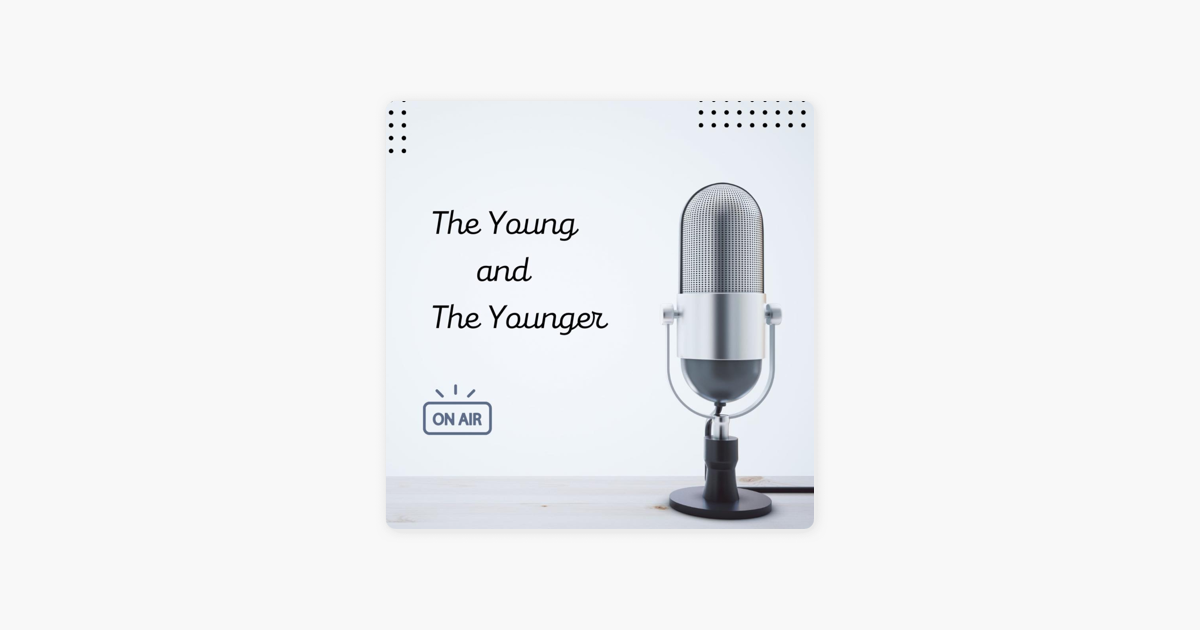 ‎The Young and Younger Podcast on Apple Podcasts