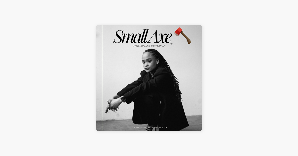 ‎Small Axe with Chelsea Kay Wright on Apple Podcasts