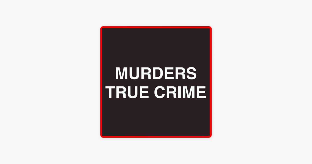 ‎MURDERS TRUE CRIME on Apple Podcasts